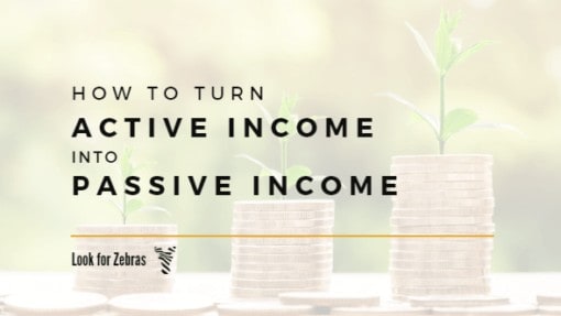 How to turn active income into passive income - Look for Zebras