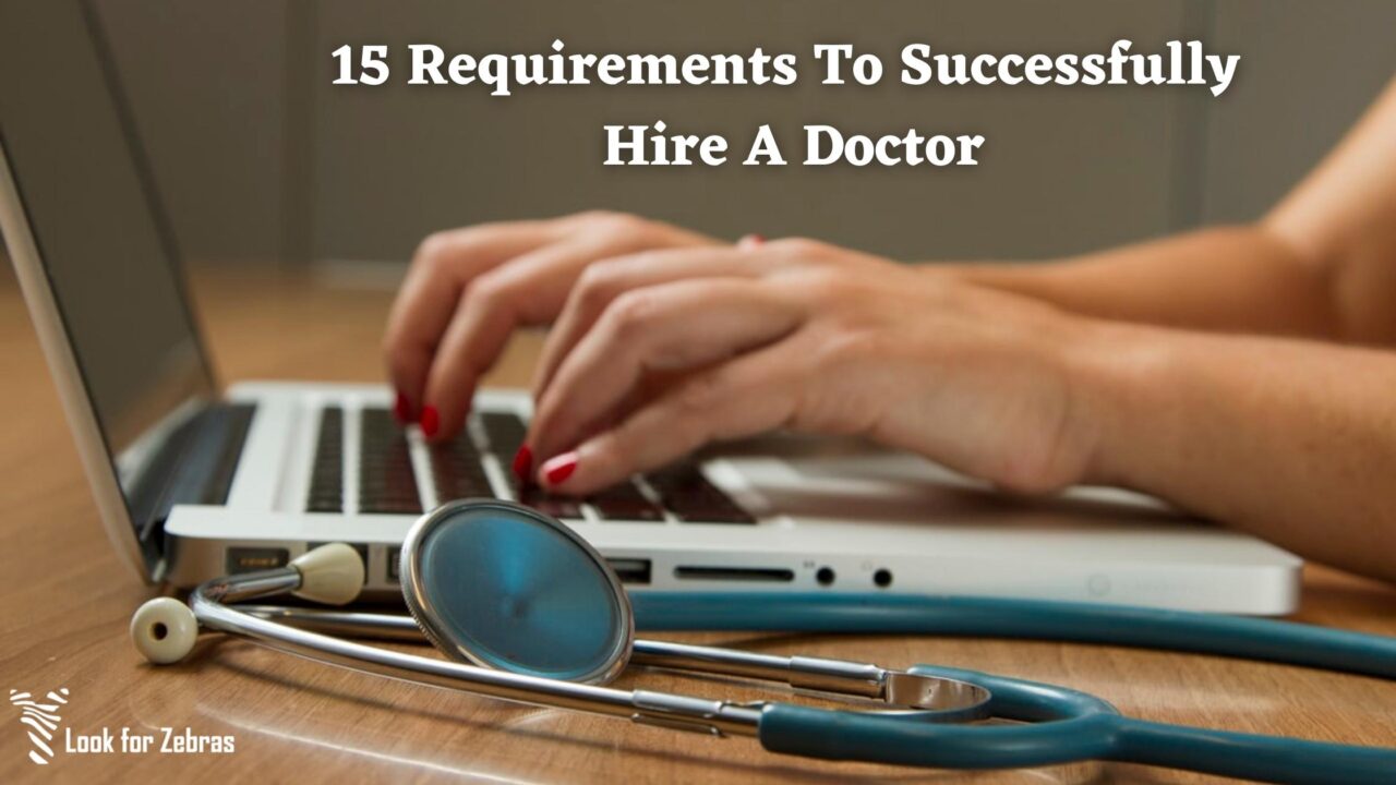 15 Requirements To Successfully Hire A Doctor - Look for Zebras
